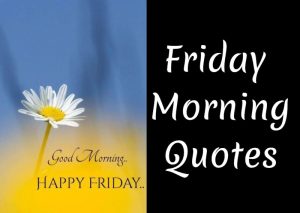 45 Friday Morning Quotes – Tiny Positive