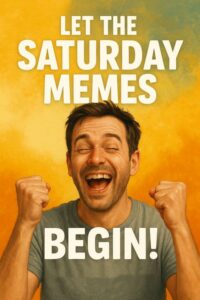 35 Happy Saturday Memes: The Funniest & Most Relatable Memes to Slay ...