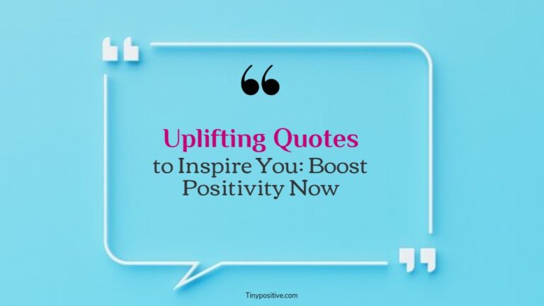 35 Uplifting Quotes to Inspire You: Boost Positivity Now – Tiny Positive